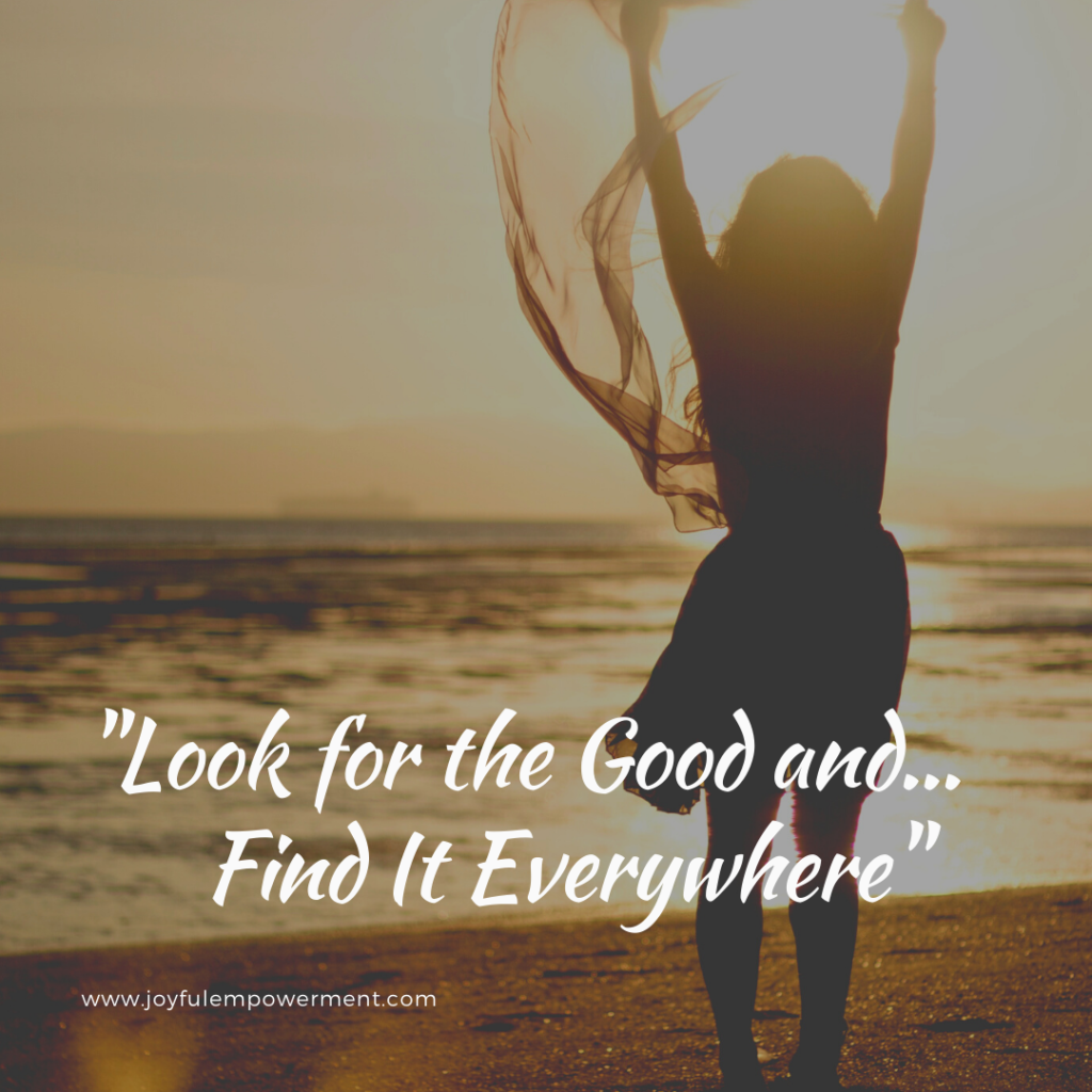 Look for the Good and Find It Everywhere - Joyful Empowerment